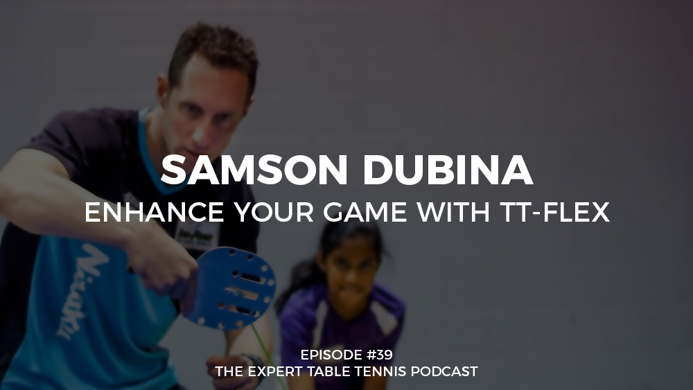 Samson Dubina: Enhance Your Game with TT-Flex